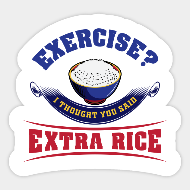 Exercise? I thought you said Extra Rice - Rice - Sticker | TeePublic
